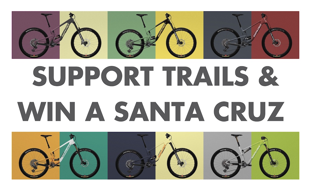 LAST CHANCE: Support Trails & Win ANY Santa Cruz Bike - Pinkbike